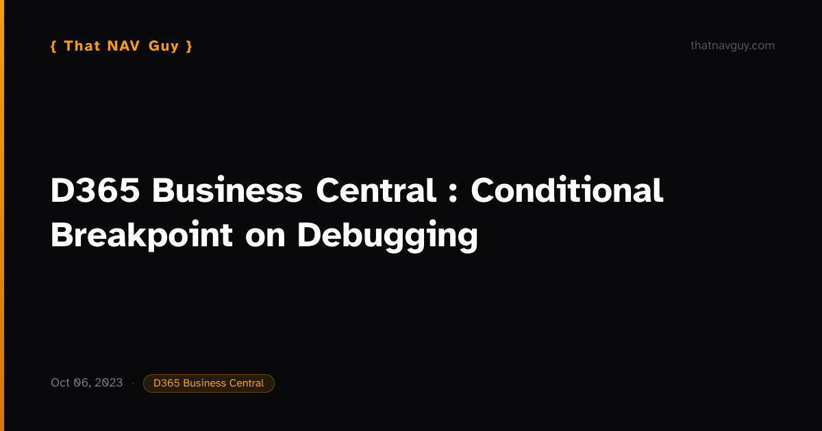 D365 Business Central : Conditional Breakpoint on Debugging | That NAV Guy
